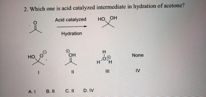 Solved 2. Which one is acid catalyzed intermediate in | Chegg.com
