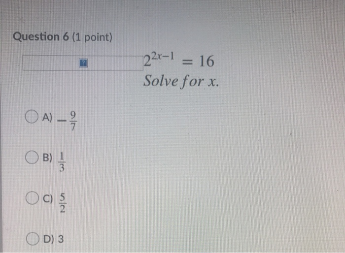 Solved Question 6 (1 point) 22x-1 = 16 Solve for x. OA) - Oo | Chegg.com