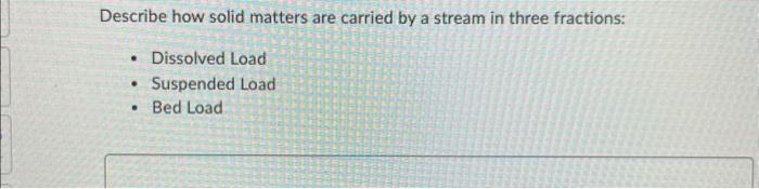 Solved Describe how solid matters are carried by a stream in | Chegg.com
