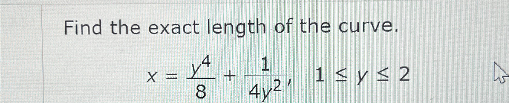 Solved Find the exact length of the curve.x=y48+14y2,1≤y≤2 | Chegg.com