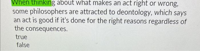 When thinking about what makes an act right or wrong, | Chegg.com