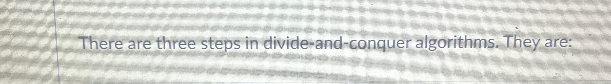 Solved There are three steps in divide-and-conquer | Chegg.com