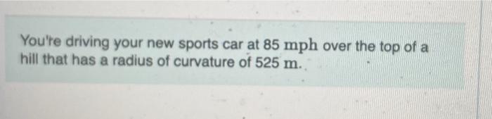 [Solved]: You're driving your new sports car at ( 85
