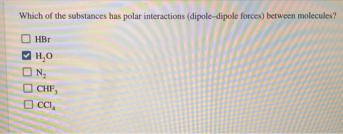 Solved Which of the substances has polar interactions | Chegg.com