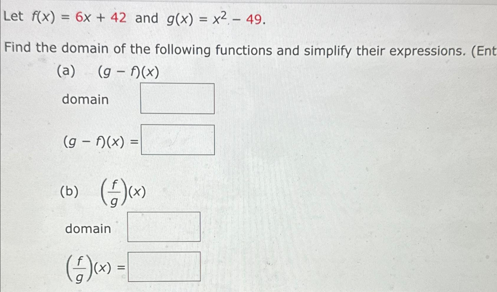 Solved Let f(x)=6x+42 ﻿and g(x)=x2-49.Find the domain of the | Chegg.com