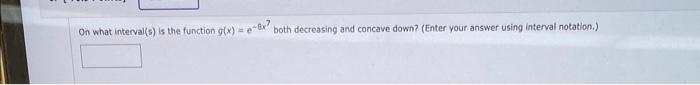 Solved On what interval(s) is the function g(x)=e−8x7 both | Chegg.com