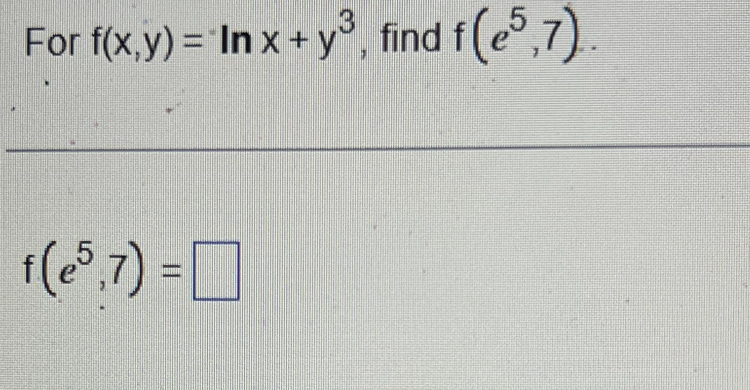 Solved For f(x,y)=lnx+y3, ﻿find f(e5,7)f(e5,7)= | Chegg.com