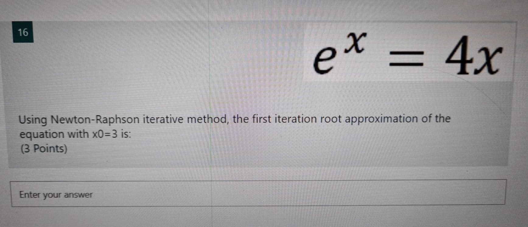 Solved 16 ex = 4x Using Newton-Raphson iterative method, the | Chegg.com