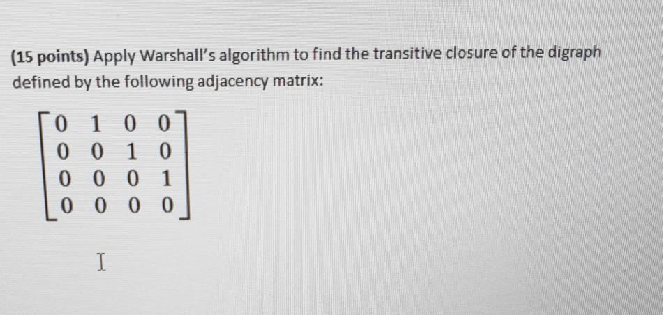 Solved (15 points) Apply Warshall's algorithm to find the | Chegg.com