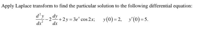 Solved Apply Laplace transform to find the particular | Chegg.com