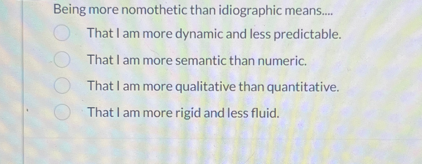 Solved Being more nomothetic than idiographic means....That | Chegg.com