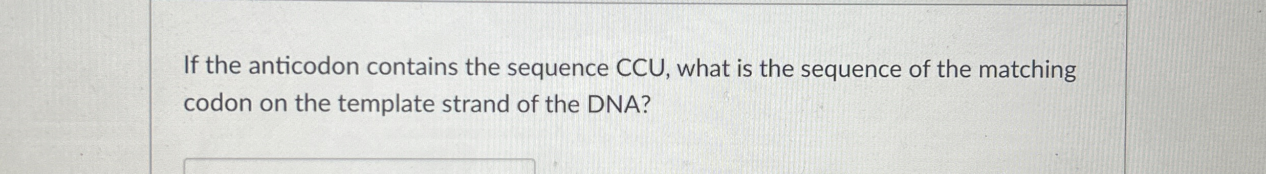 Solved If the anticodon contains the sequence CCU, what is | Chegg.com