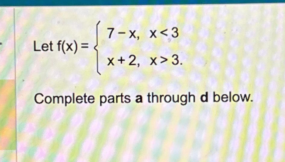 Solved Let f(x)={7-x,x 3Complete parts a through d | Chegg.com