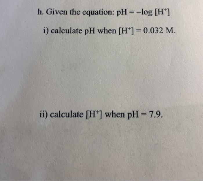 Solved h. Given the equation: pH = -log [H] i) calculate pH | Chegg.com