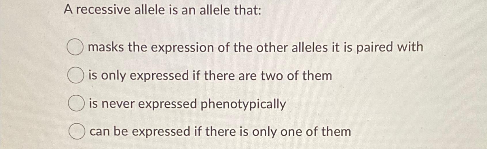 Solved A recessive allele is an allele that:masks the | Chegg.com