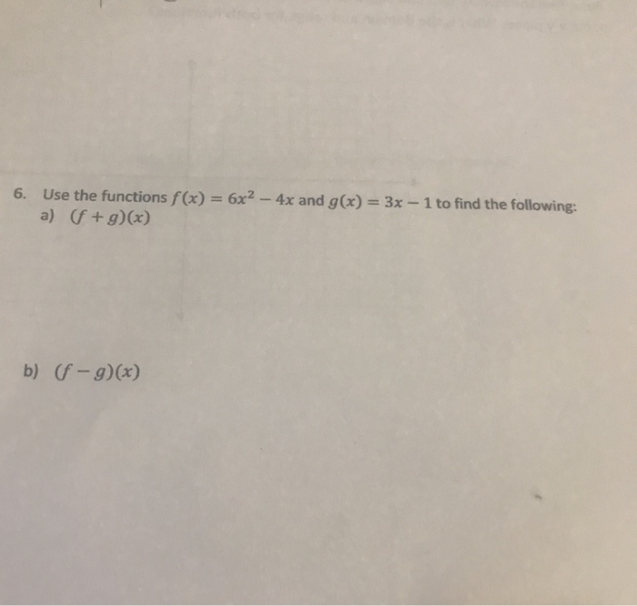 Solved 6. Use the functions f(x) = 6x2 - 4x and g(x) = 3x - | Chegg.com