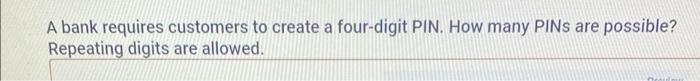 Solved A bank requires customers to create a four-digit PIN. | Chegg.com