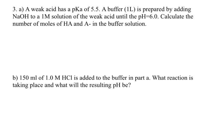 Solved 3. a) A weak acid has a pKa of 5.5. A buffer (1 L) is | Chegg.com