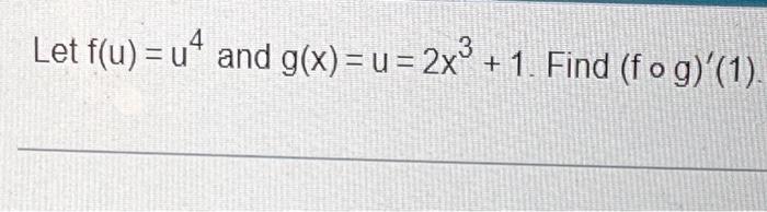 Solved Let f(u)=u4 and g(x)=u=2x3+1. Find (f∘g)′(1) | Chegg.com