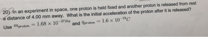 Solved 20) In an experiment in space, one proton is held | Chegg.com