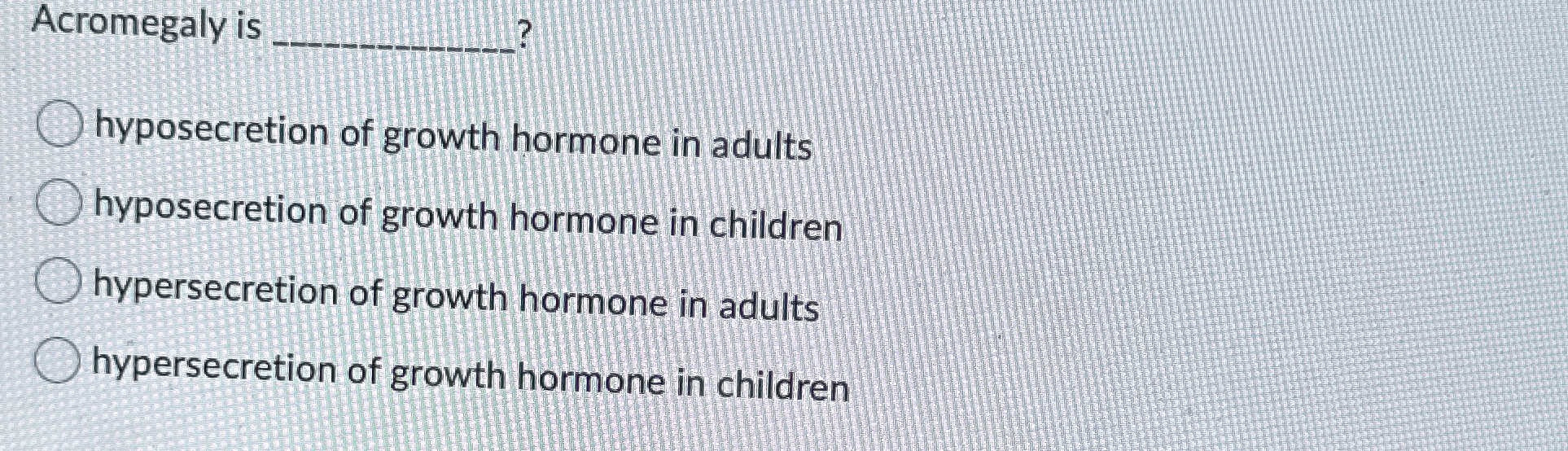 Solved Acromegaly is?hyposecretion of growth hormone in | Chegg.com