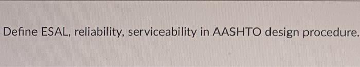 Solved Define ESAL, reliability, serviceability in AASHTO | Chegg.com