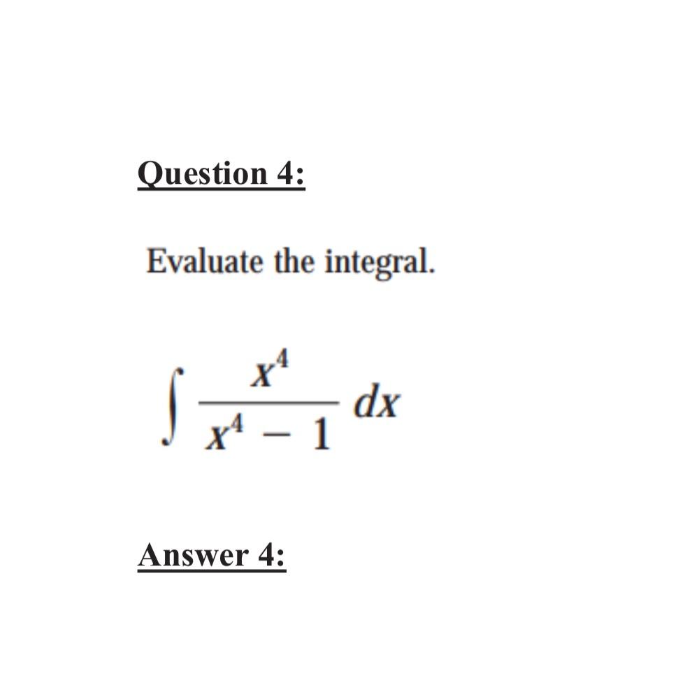 Solved Question 4:Evaluate the integral.∫﻿﻿x4x4-1dxAnswer 4: | Chegg.com