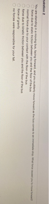 Solved uestion 2 You are standing in a moving bus, facing | Chegg.com