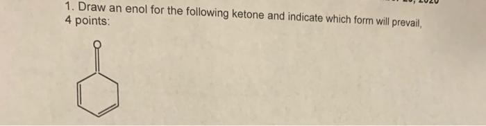 Solved 1. Draw an enol for the following ketone and indicate | Chegg.com