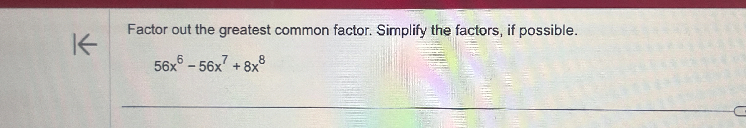 Solved Factor out the greatest common factor. Simplify the | Chegg.com