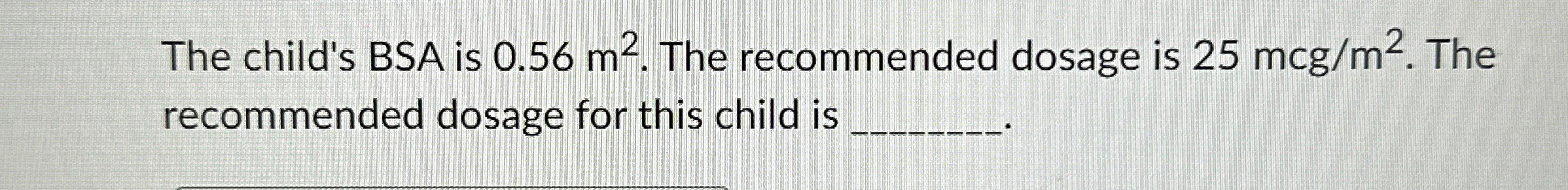 Solved The child's BSA is 0.56m2. ﻿The recommended dosage is | Chegg.com