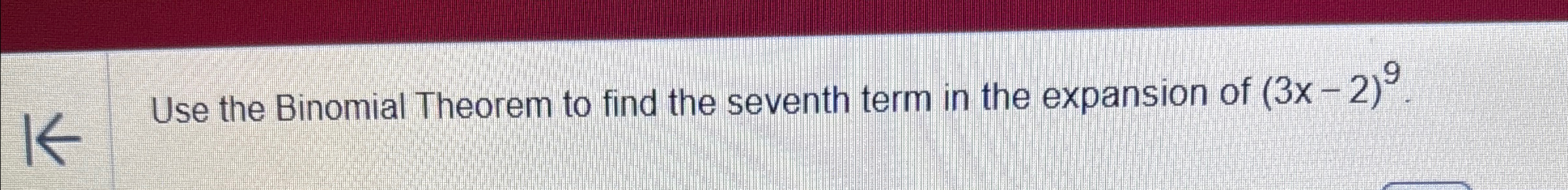 Solved Use the Binomial Theorem to find the seventh term in | Chegg.com