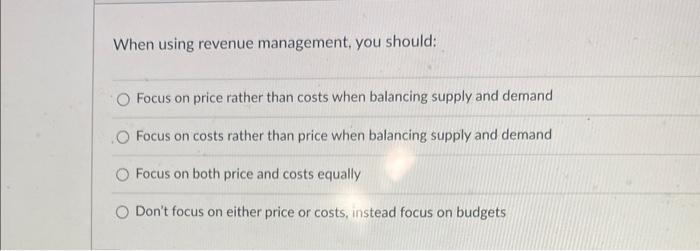 Solved When using revenue management, you should: Focus on | Chegg.com