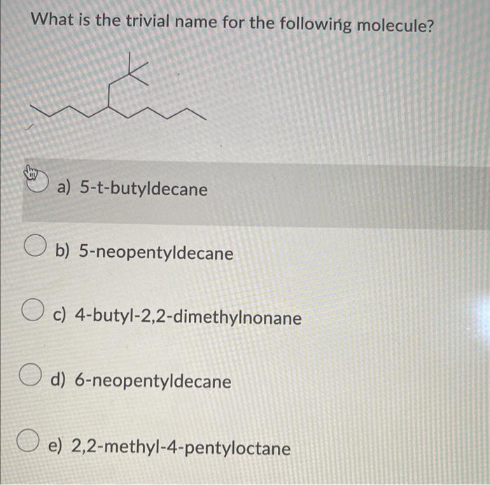 Solved What is the trivial name for the following molecule? | Chegg.com