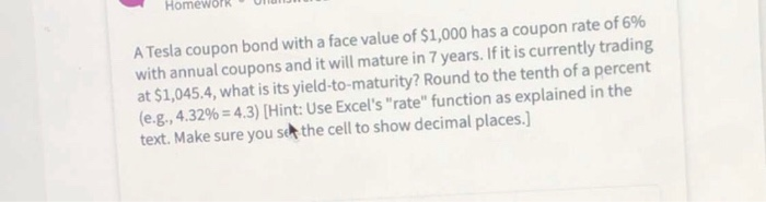 Solved Homework A Tesla coupon bond with a face value of | Chegg.com