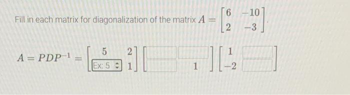 Solved 6 -10 Fill in each matrix for diagonalization of the | Chegg.com