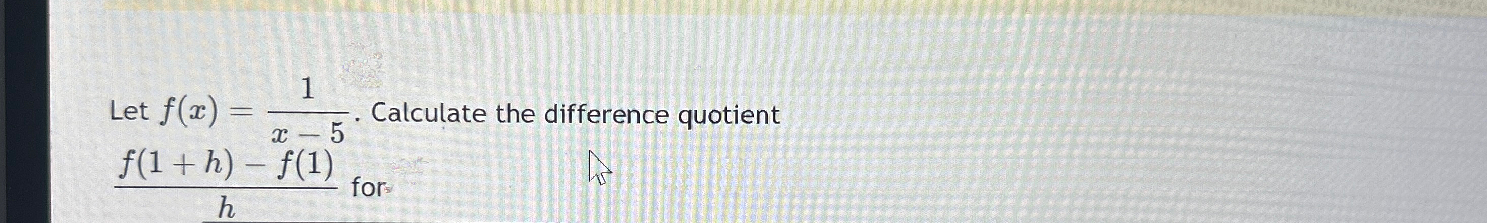 Solved Let f(x)=1x-5. ﻿Calculate the difference quotient | Chegg.com
