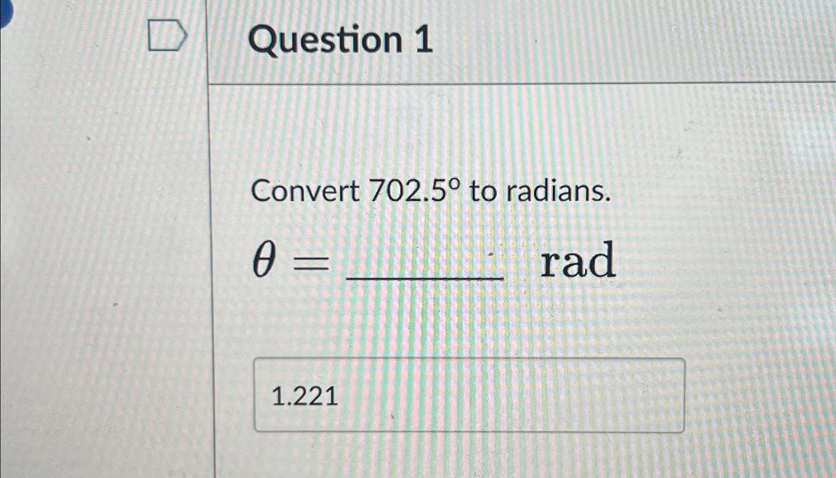 Solved Question 1Convert 702.5° ﻿to radians.θ=q, ﻿rad | Chegg.com