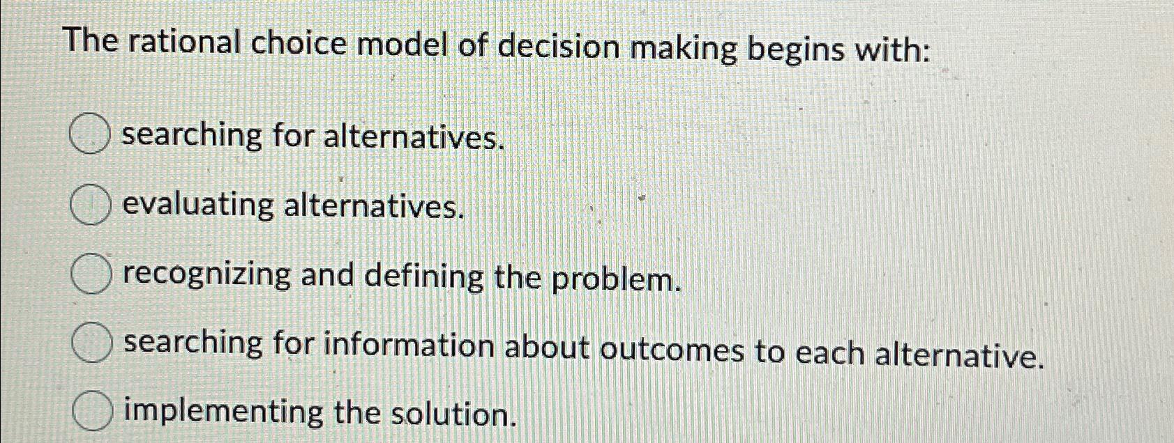 Solved The rational choice model of decision making begins | Chegg.com
