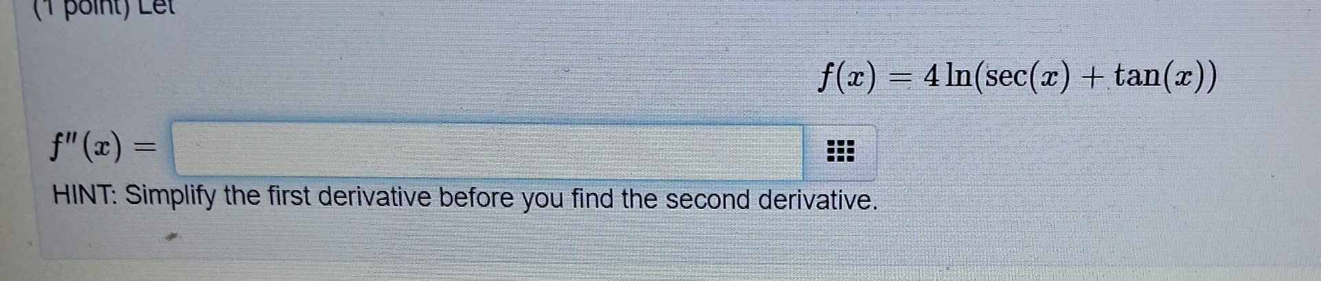 Solved f''(x)=,f(x)=4ln(sec(x)+tan(x))HINT: Simplify the | Chegg.com