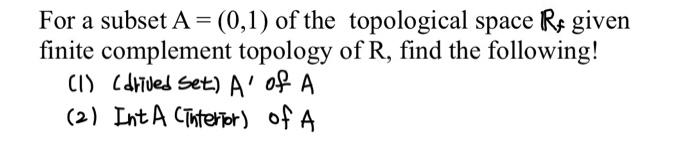 Solved = For a subset A=(0,1) of the topological space Rf | Chegg.com