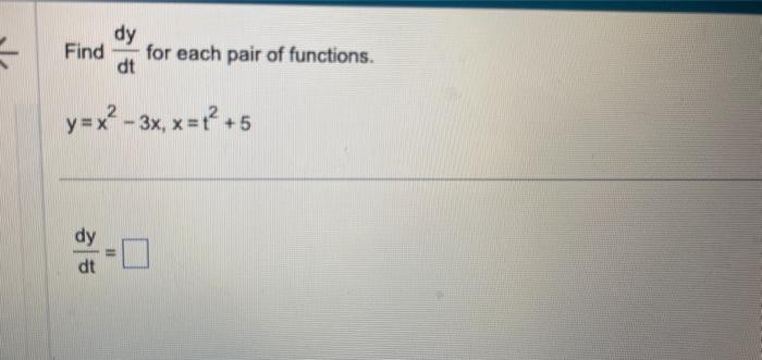 Solved Find dtdy for each pair of functions. y=x2−3x,x=t2+5 | Chegg.com