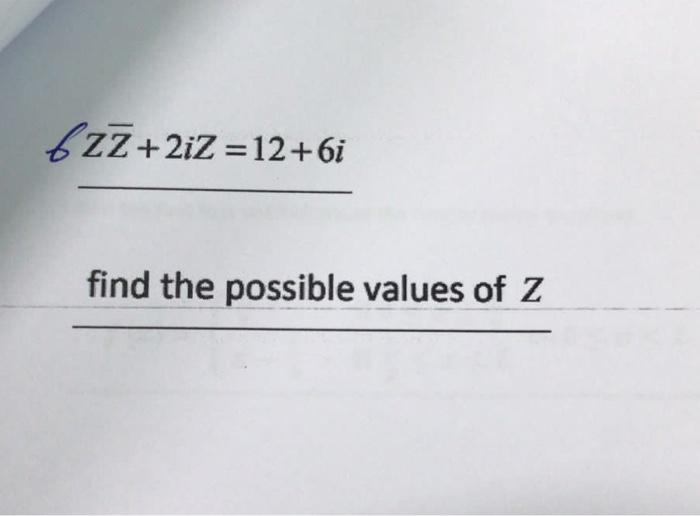 Solved 6zZˉ+2iZ=12+6i find the possible values of Z | Chegg.com