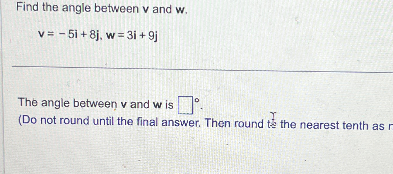 Solved Find the angle between v ﻿and w.v=-5i+8j,w=3i+9jThe | Chegg.com