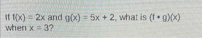 Solved If f(x) = 2x and g(x) = 5x + 2, what is (f. g)(x) | Chegg.com