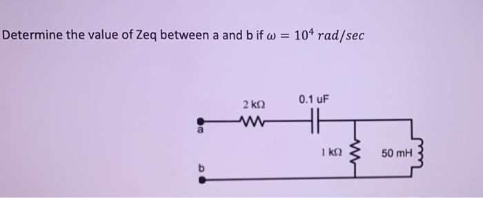 Solved Determine the value of Zeq between a and b if w = 104 | Chegg.com