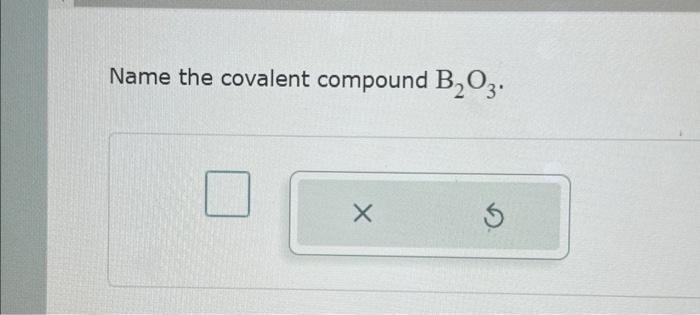 Solved Name the covalent compound B2O3. | Chegg.com