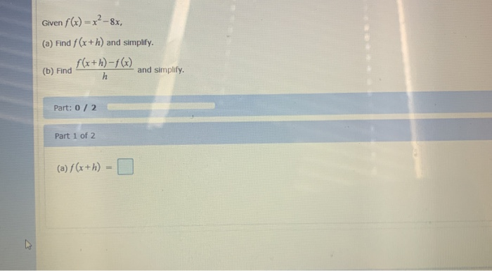 Solved Given f(x) = x2-8x, (a) Find f (x+h) and simplify. | Chegg.com