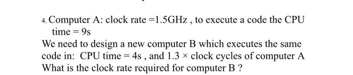 Solved 4. Computer A: clock rate =1.5GHz, to execute a code | Chegg.com