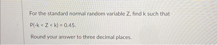 Solved For the standard normal random variable Z, find k | Chegg.com